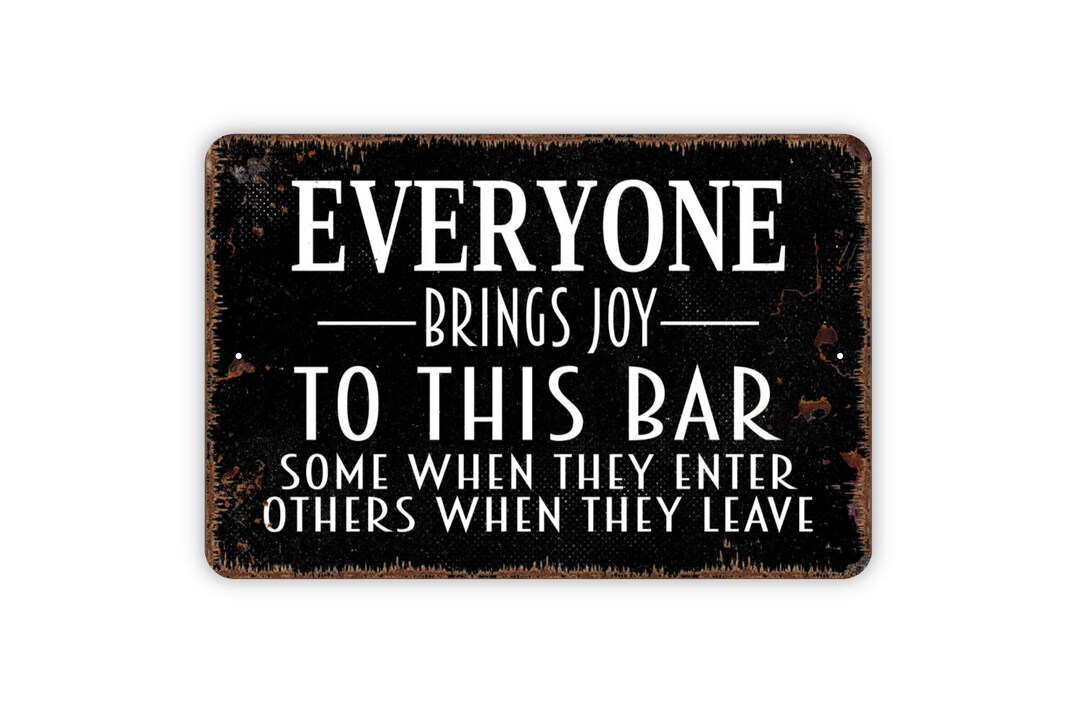 Everyone Brings Joy to This Bar Some When They Enter Others When They ...