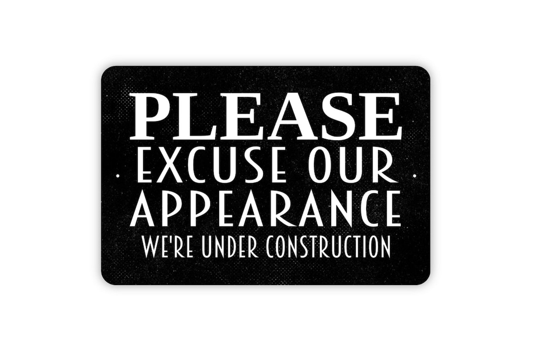 Please Excuse Our Appearance We're Under Construction Sign ...