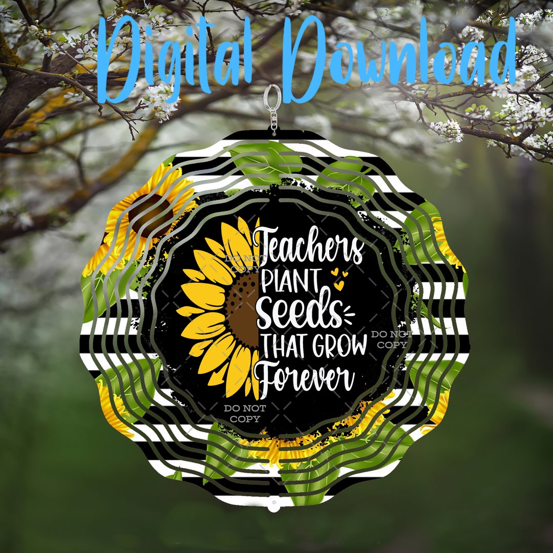 Teachers Plant Seeds That Grow Forever Wind Spinner - Digital Design ...