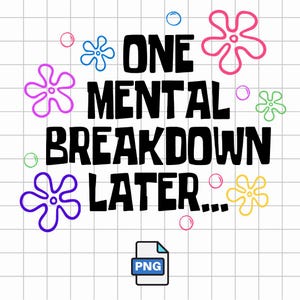 One Mental Breakdown Later PNG / Cute Print Digital Download for T ...