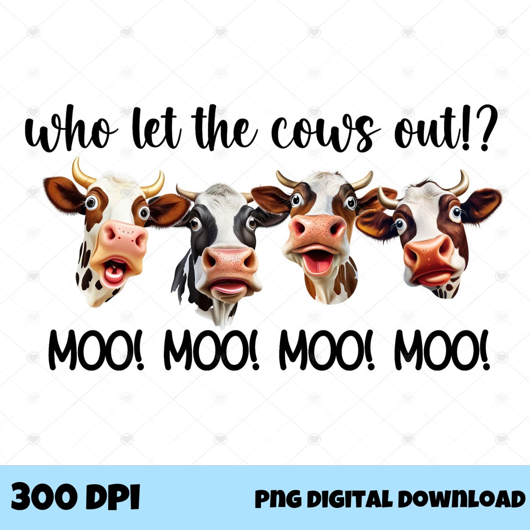 Who Let the Cows Out PNG Digital Download - Etsy