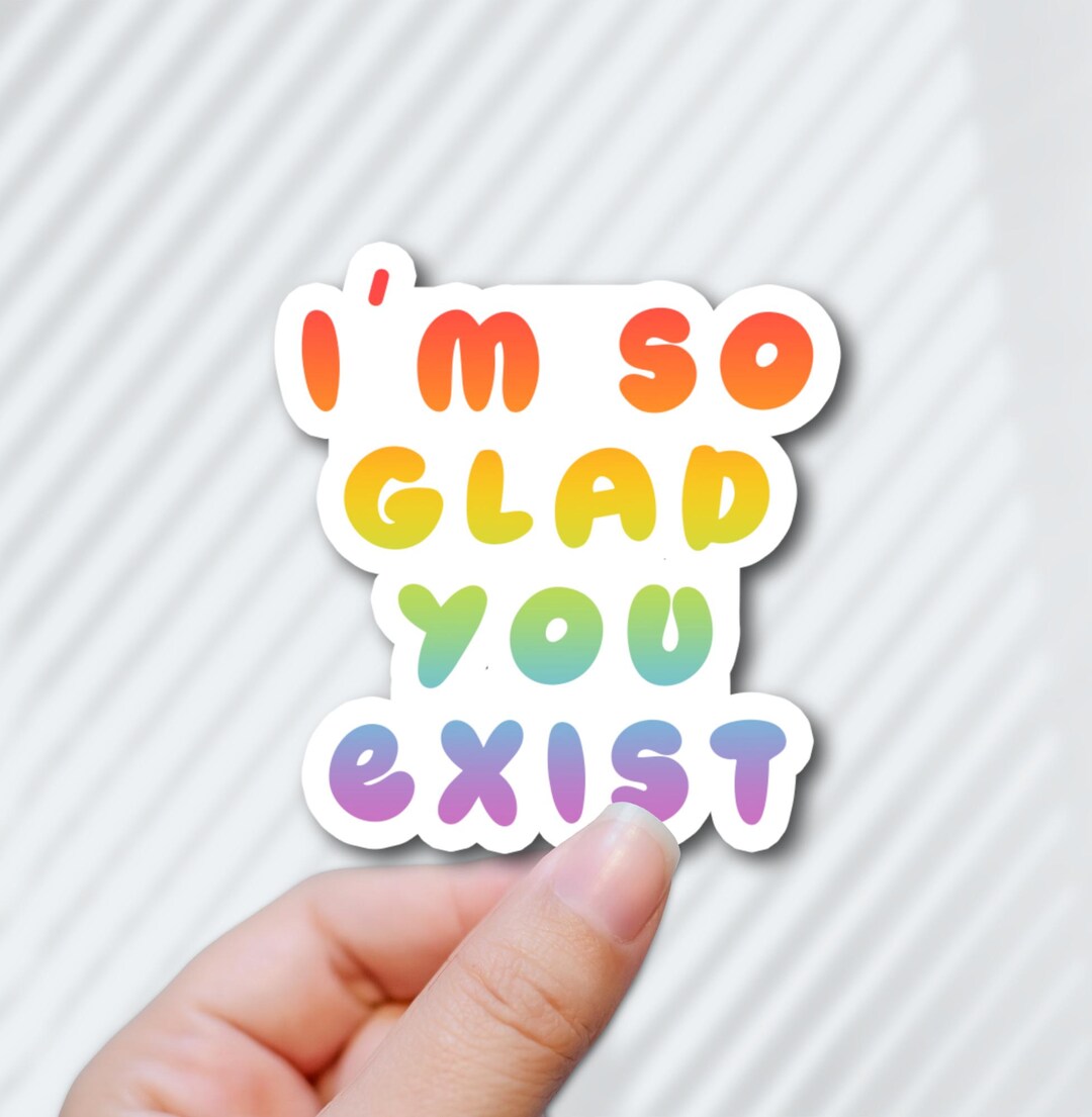I'm so Glad You Exist; LGBTQ Sticker; Pride Sticker - Etsy