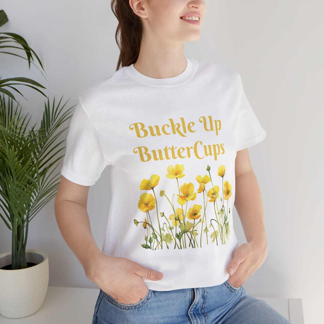 Buckle up Buttercups Floral Tee, Nature Lover Shirt, Cute Gift for ...