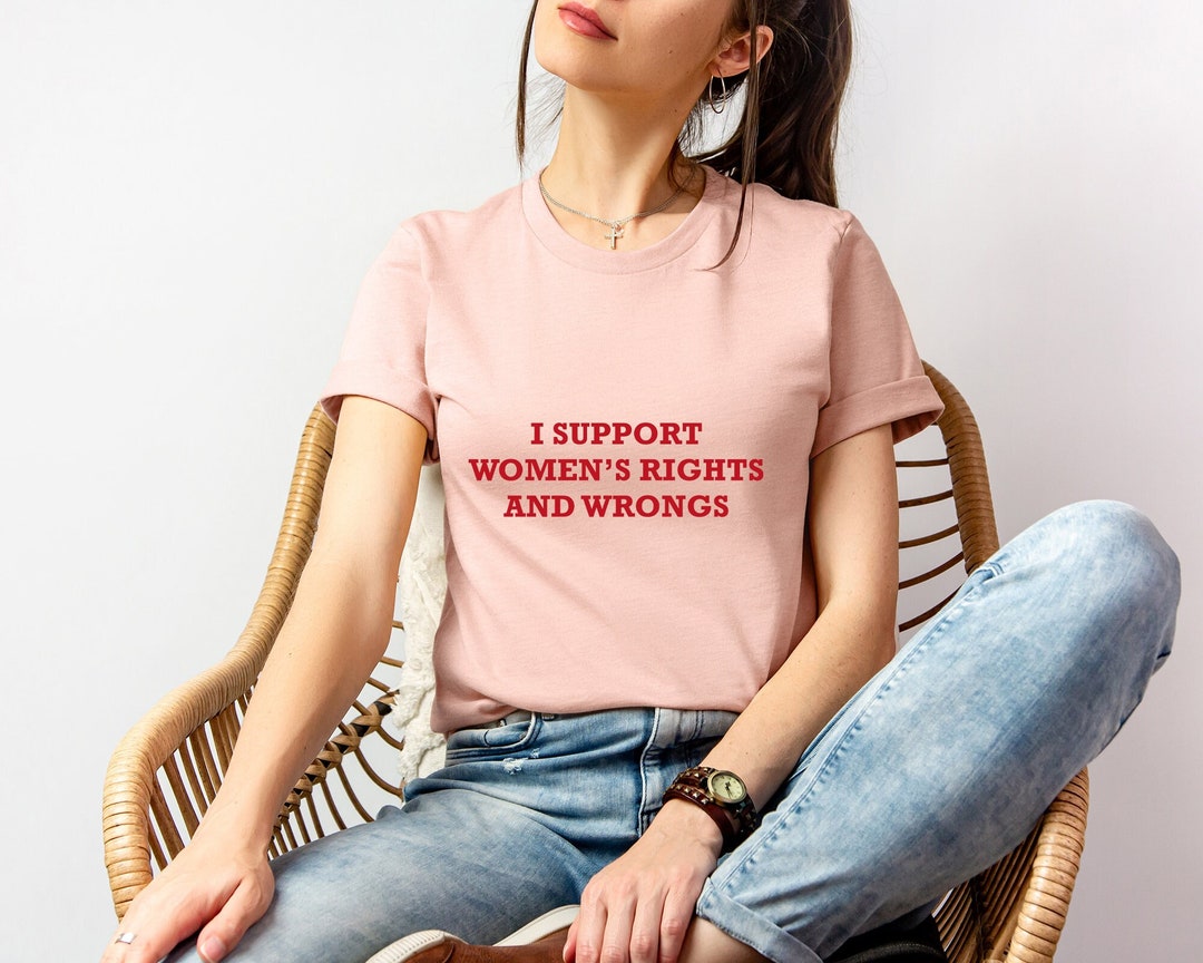 I Support Women's Rights and Wrongs Shirt, Feminist Sweatshirt, Pro ...