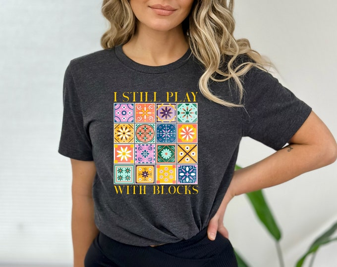 Funny Quilting T-shirt, Quilt Retreat Shirt, I Still Play With Blocks Tee, Gift for Quilter ...
