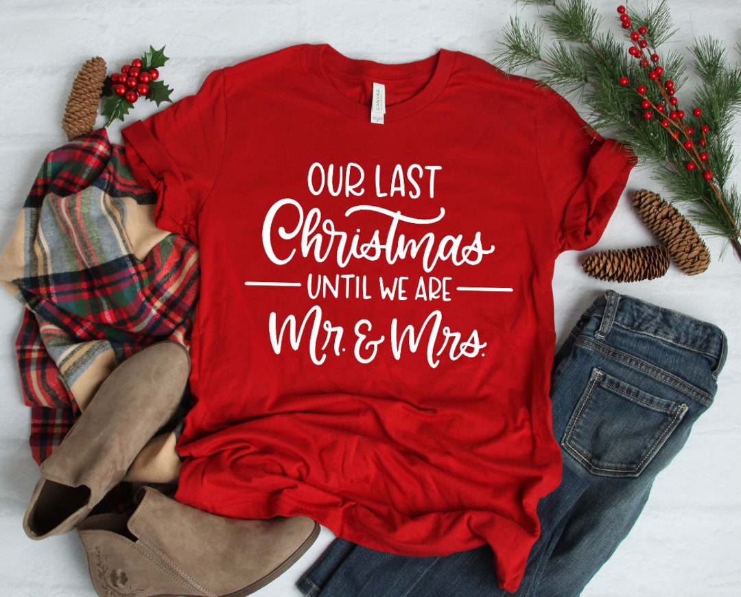 Our Last Christmas Until We Are Mr. and Mrs. Shirt - Christmas ...