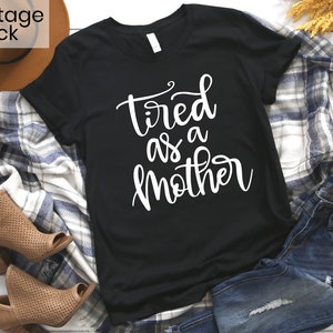 Tired as a Mother Shirt - Mothers Day Gift, Funny Mom Shirt, New Mom ...