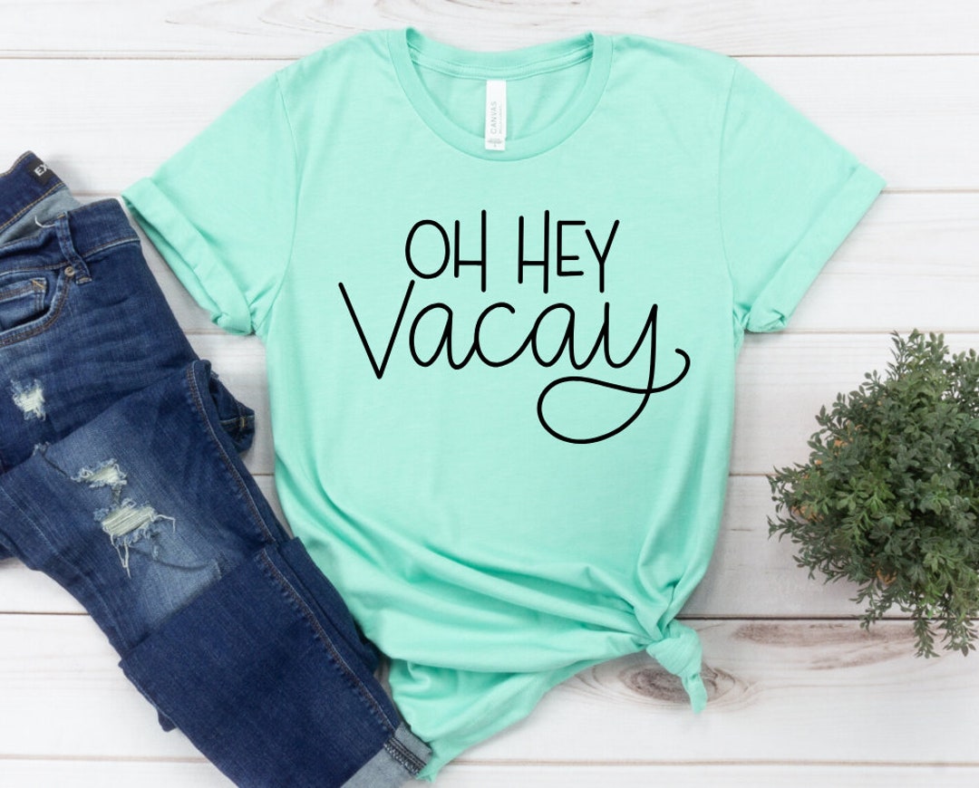 Oh Hey Vacay Shirt, Vacation Tee, Girls Trip, Beach Shirt, Summer ...