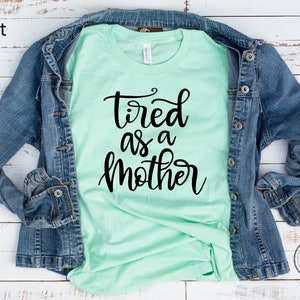 Tired as a Mother Shirt - Mothers Day Gift, Funny Mom Shirt, New Mom ...