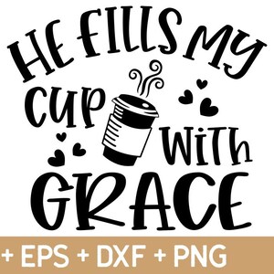 He Fills My Cup Grace Svg, Religious SVG, Bible Verse SVG, Faith Svg ...