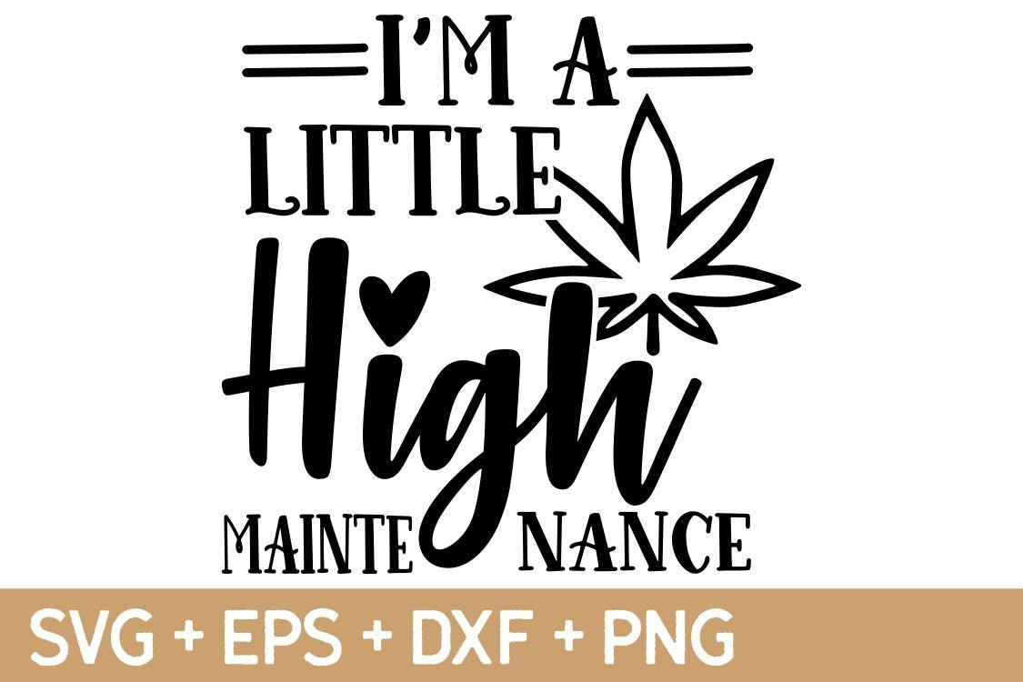 I'm A Little High Maintenance Svg Weed Svg Marijuana - Etsy