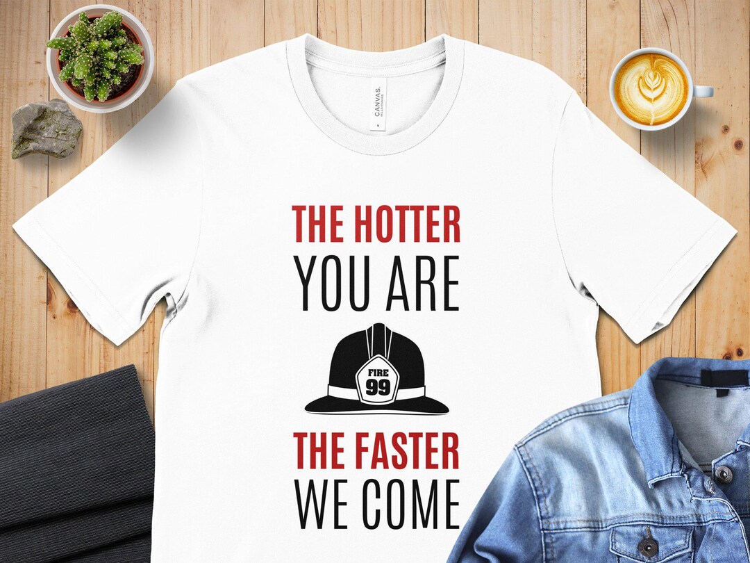 The Hotter You Are the Faster We Come Firefighter Theme T-shirt, Funny ...