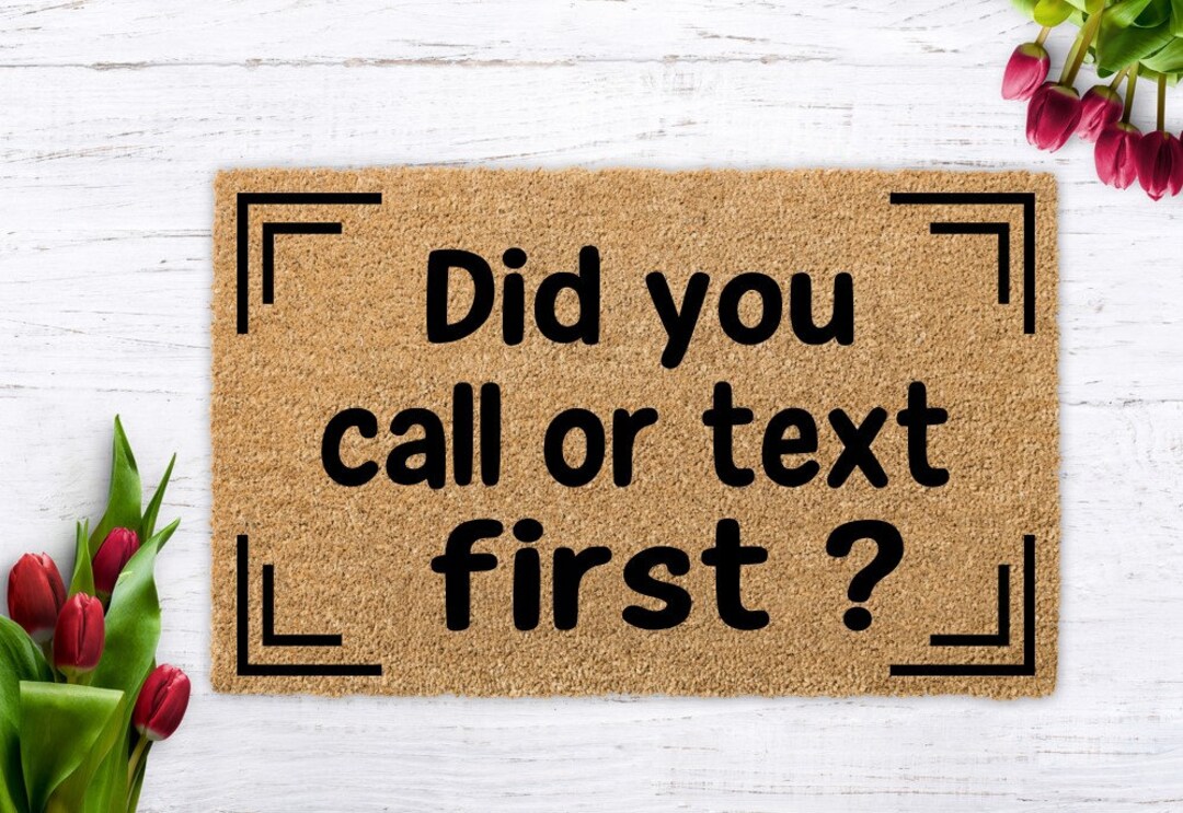 Did You Call or Text First , Funny Doormat, Welcome Mat, Unique ...