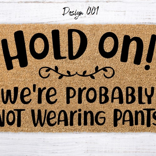 Hold On Were Probably Not Wearing Pants Welcome Door Mat Etsy