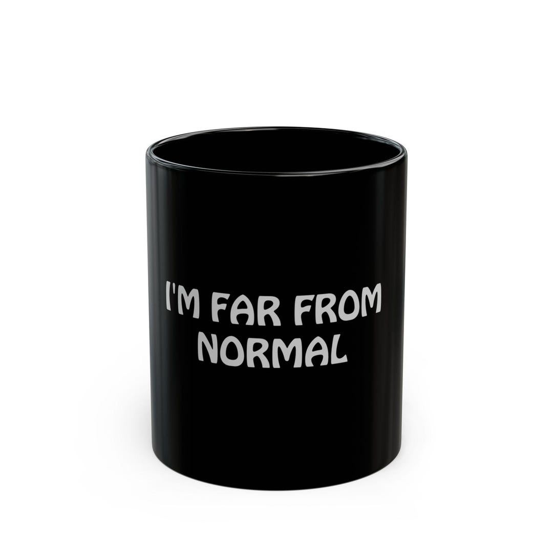 I'm Far From Normal Coffee or Tea mug, Funny, Humor, Gift for Him or ...