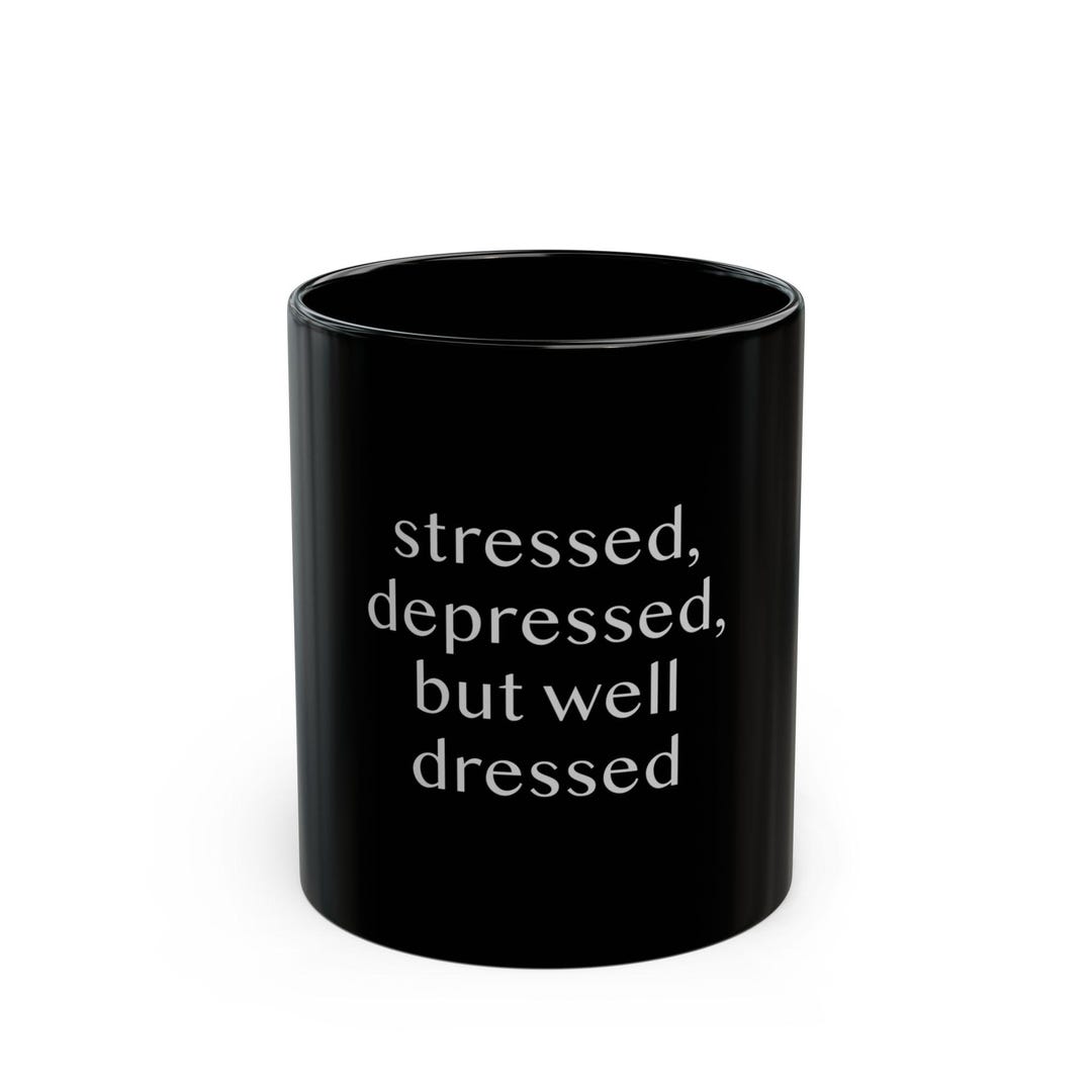 Stressed, Depressed, but Well Dressed - Coffee or Tea mug, Funny, Humor ...