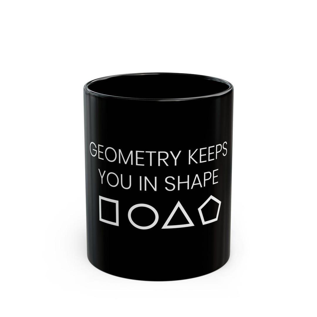 Geometry Keeps You in Shape - Math Coffee or Tea mug, Funny, Humor ...