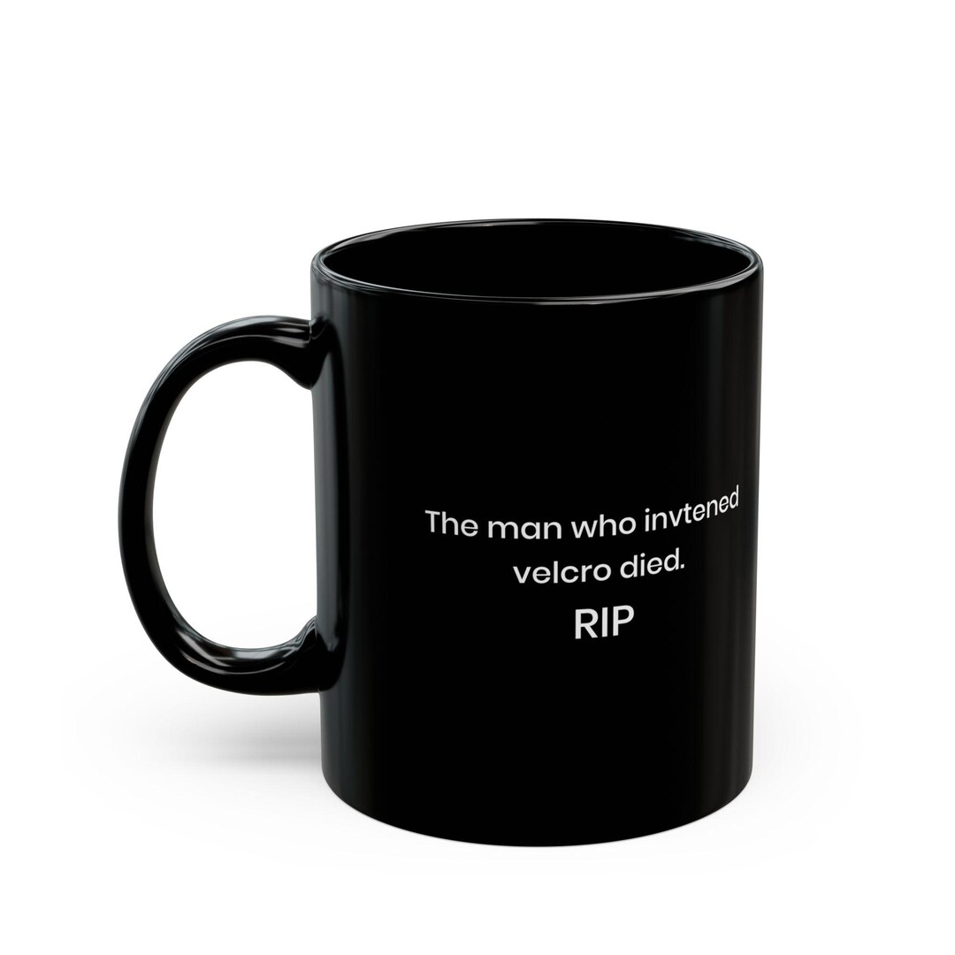 The Man Who Invented Velcro Died Rip Coffee or Tea mug, Funny, Humor ...