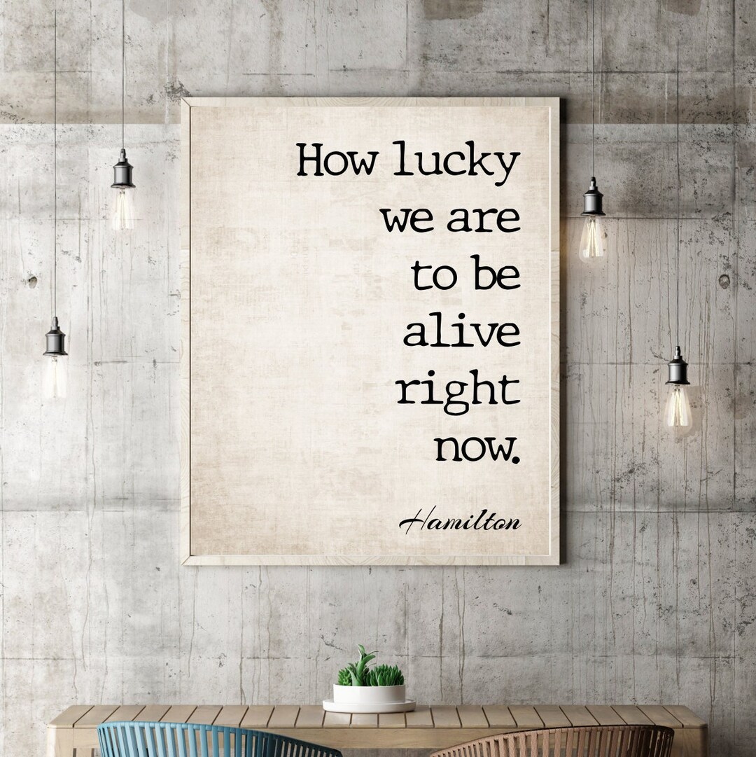 Hamilton Musical Quotes How Lucky We Are to Be Alive Poster Gift Quote ...