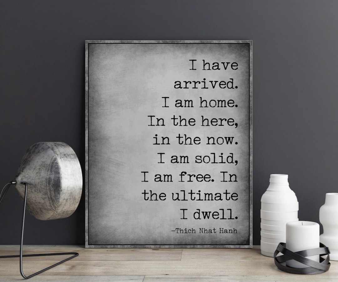 Thich Nhat Hanh I Have Arrived I Am Home in the Here in the Now Quote ...