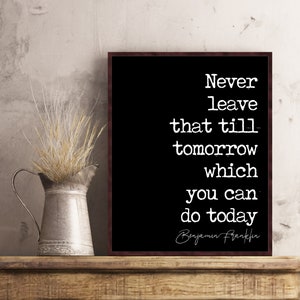 Benjamin Franklin Poster Quote Never Leave That Till Tomorrow Which You ...