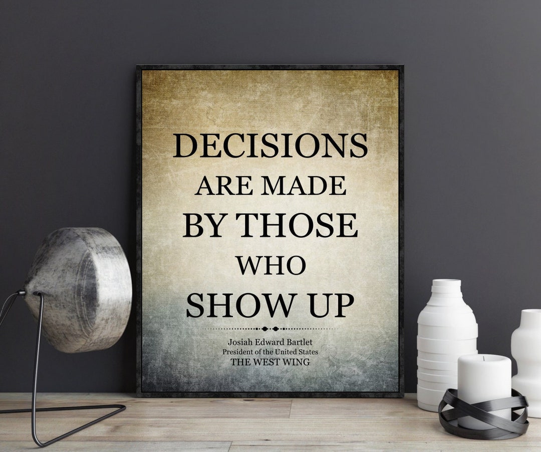 The West Wing Gifts Poster Decisions Are Made by Those Who Show up ...