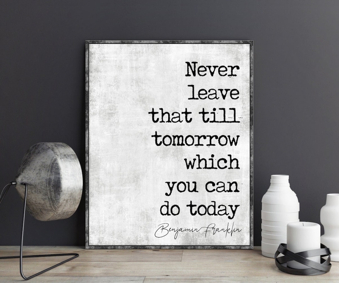Benjamin Franklin Poster Quote Never Leave That Till Tomorrow Which You ...