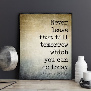 Benjamin Franklin Poster Quote Never Leave That Till Tomorrow Which You ...