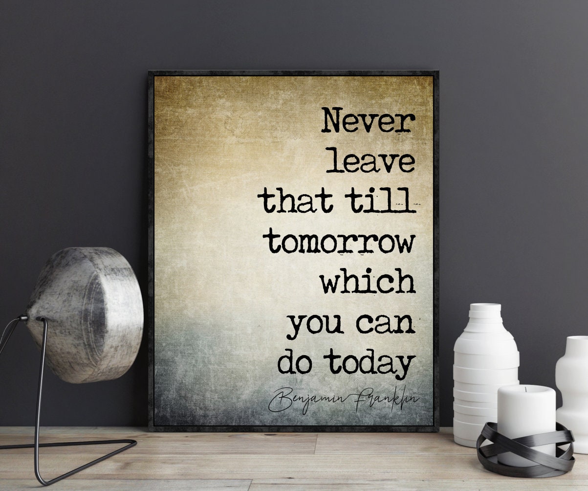 Benjamin Franklin Poster Quote Never Leave That Till Tomorrow Which You ...