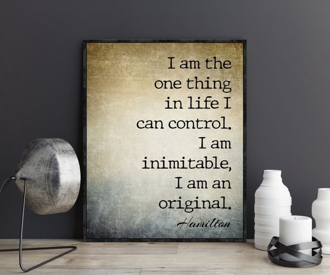 Hamilton the Musical Quotes I Am Inimitable I Am an Original Poster ...