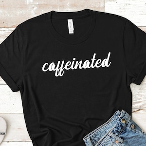 Caffeinated T-shirt Coffee Tshirt Coffee Lovers Gift Coffee Lovers ...