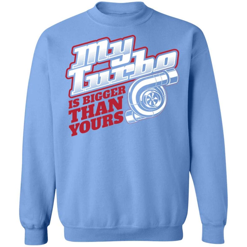Bigger Turbo-01 My Turbo is Bigger Than Yours Boosted Gapped Crewneck ...