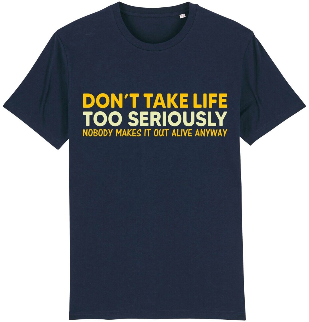 Don't Take Life Too Seriously T-shirt Funny Men's Joke Novelty Slogan ...