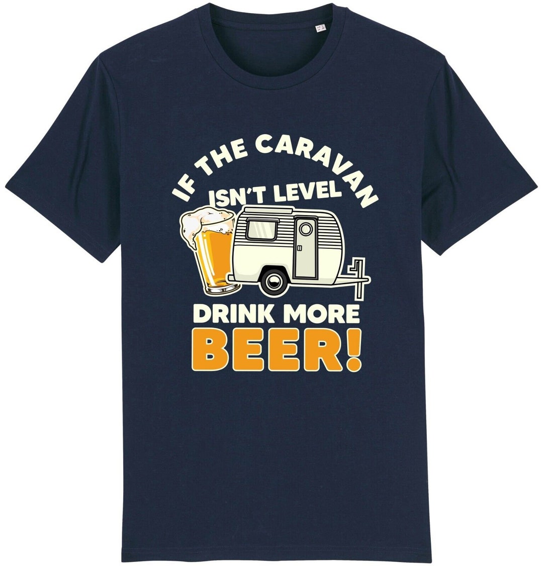 Caravan Isn't Level Drink More Beer T-shirt Caravanning Campervan Funny ...