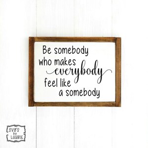 Be Somebody Who Makes Everybody Feel Like a Somebody SVG ...