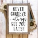 Never Goodbye Always See You Later SVG Never Goodbye SVG - Etsy