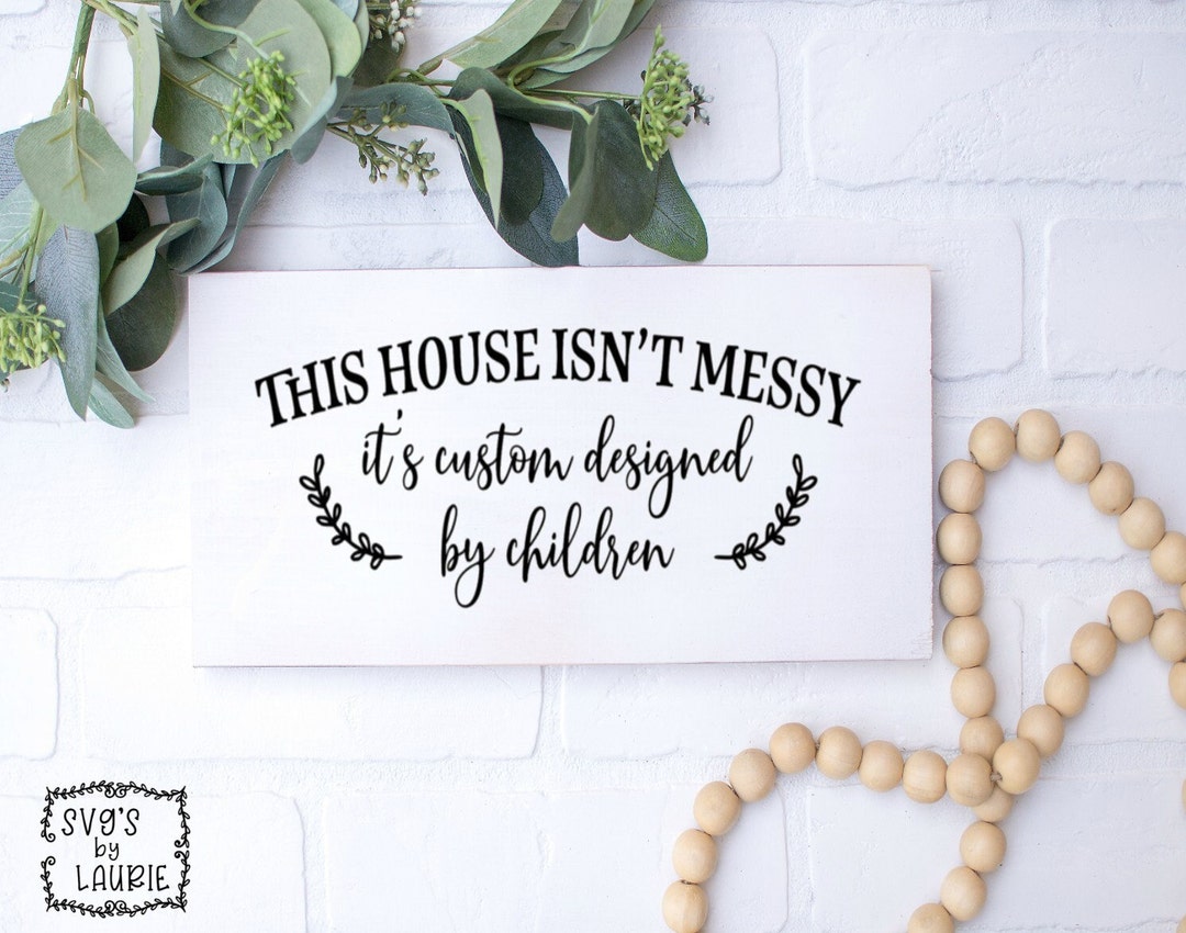 This House Isn't Messy It's Custom Designed by Children SVG - Home SVG ...