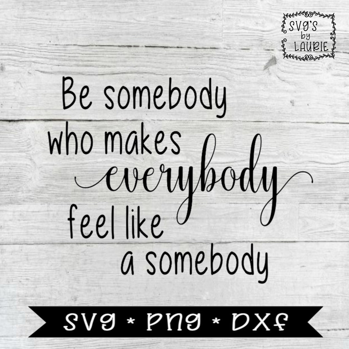 Be Somebody Who Makes Everybody Feel Like a Somebody SVG ...