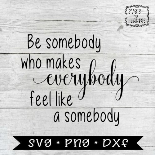 Be Somebody Who Makes Everybody Feel Like a Somebody SVG - Etsy