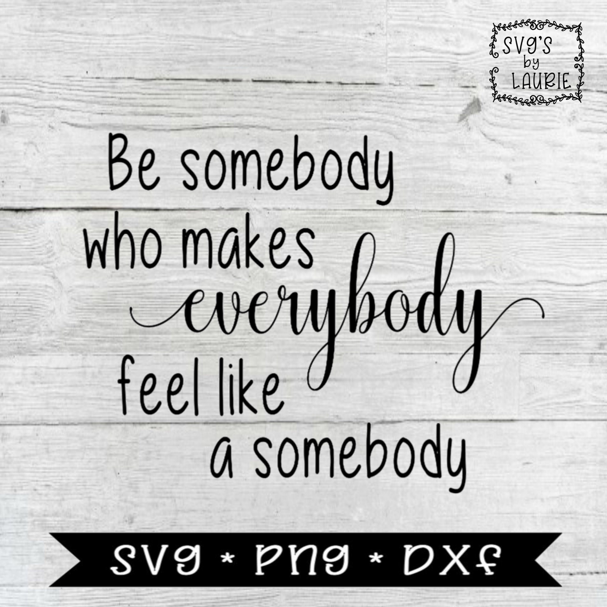 Be Somebody Who Makes Everybody Feel Like a Somebody SVG | Etsy