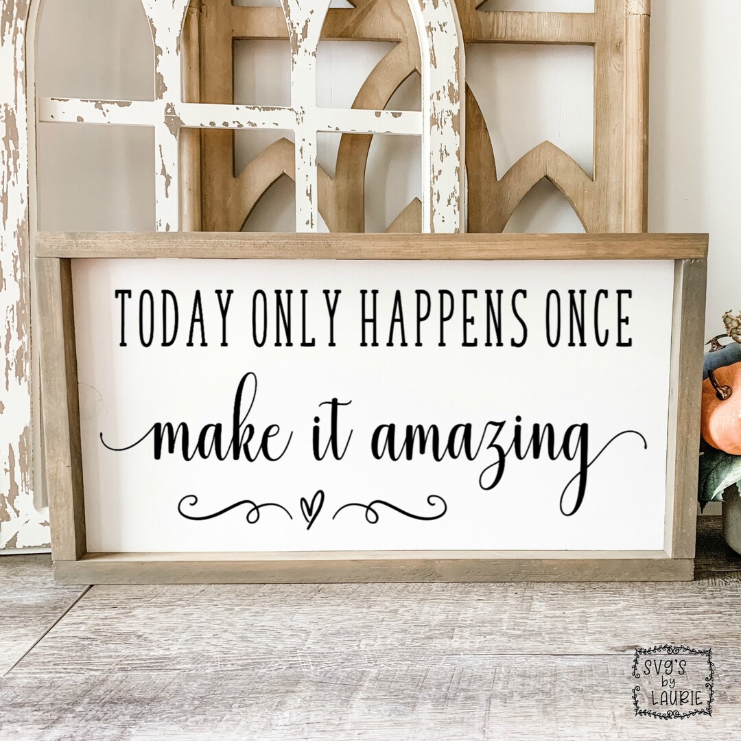 Today Only Happens Once Make It Amazing SVG / Digital Cut File ...