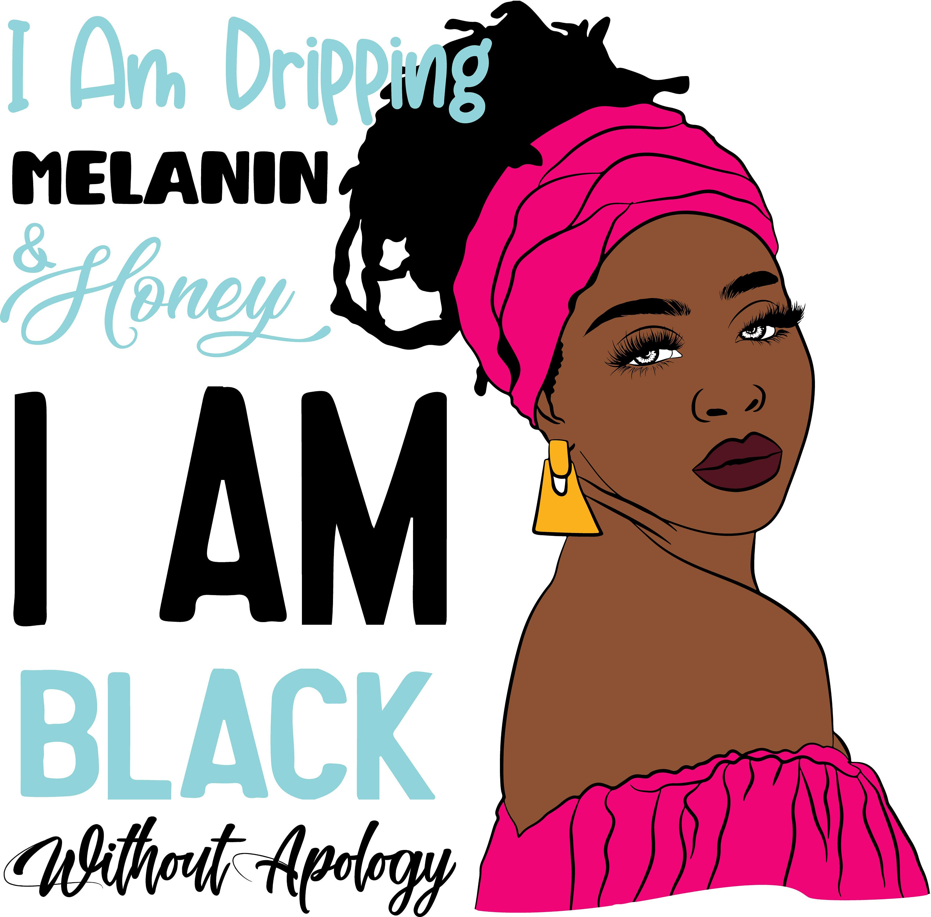 I Am Dripping Melanin and Honey. I Am Black Without Apology, Black ...