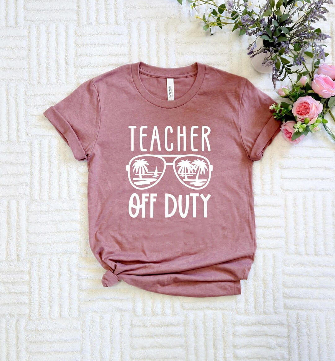 Teacher off Duty Shirt | Teacher Summer Vacation Shirt | Gift Shirt for ...