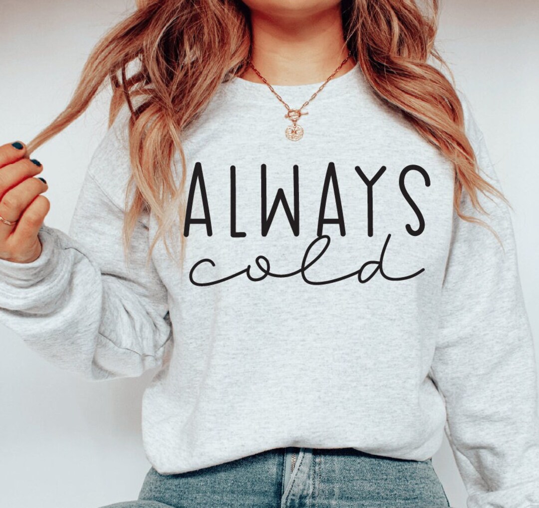Yes I'm Cold Me 24:7 Sweatshirt, Always Cold Sweatshirt Winter ...