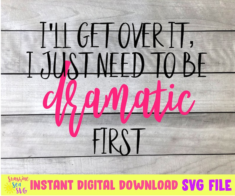 I'll Get Over it I Just Need to be Dramatic First SVG | Etsy