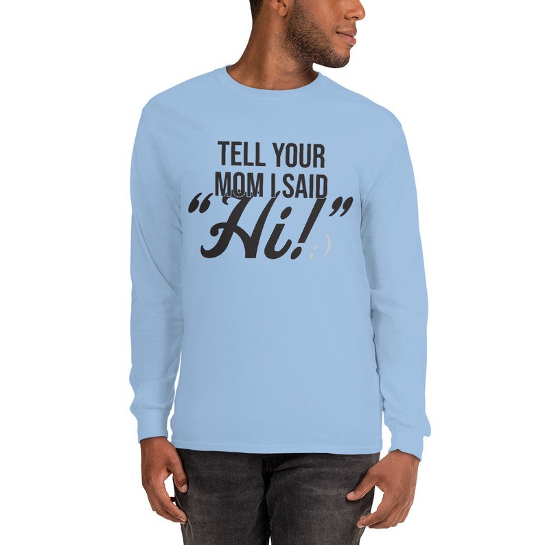 Tell Your Mom I Said Hi Long Sleeved Shirt Funny Long Sleeve Etsy tell-your-mom-i-said-hi-long-sleeved-shirt-funny-long-sleeve-etsy