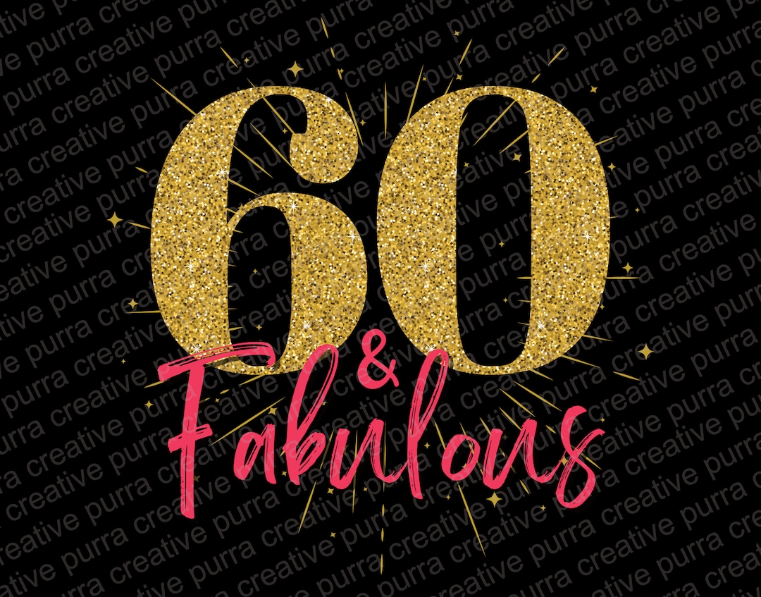 60 and Fabulous Png, Sixty and Fabulous Png, 60th Birthday Png, 60th ...