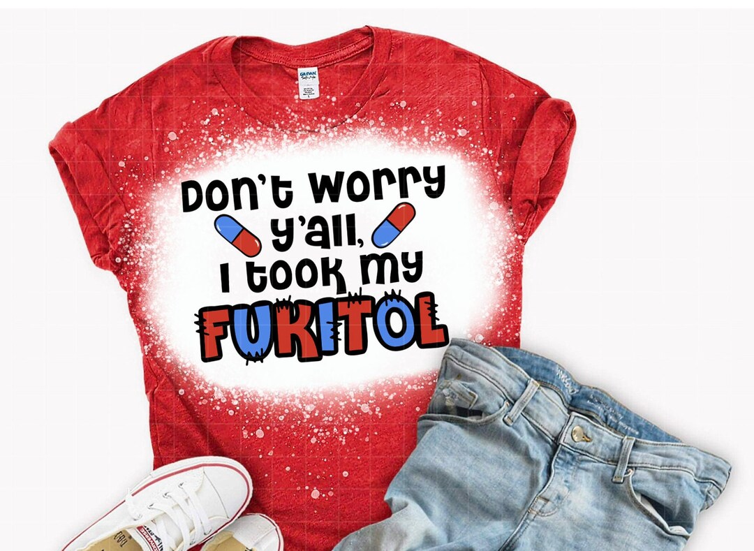 Dont Worry Yall, I Took My FUKITOL PNG Download Sublimation Designs ...