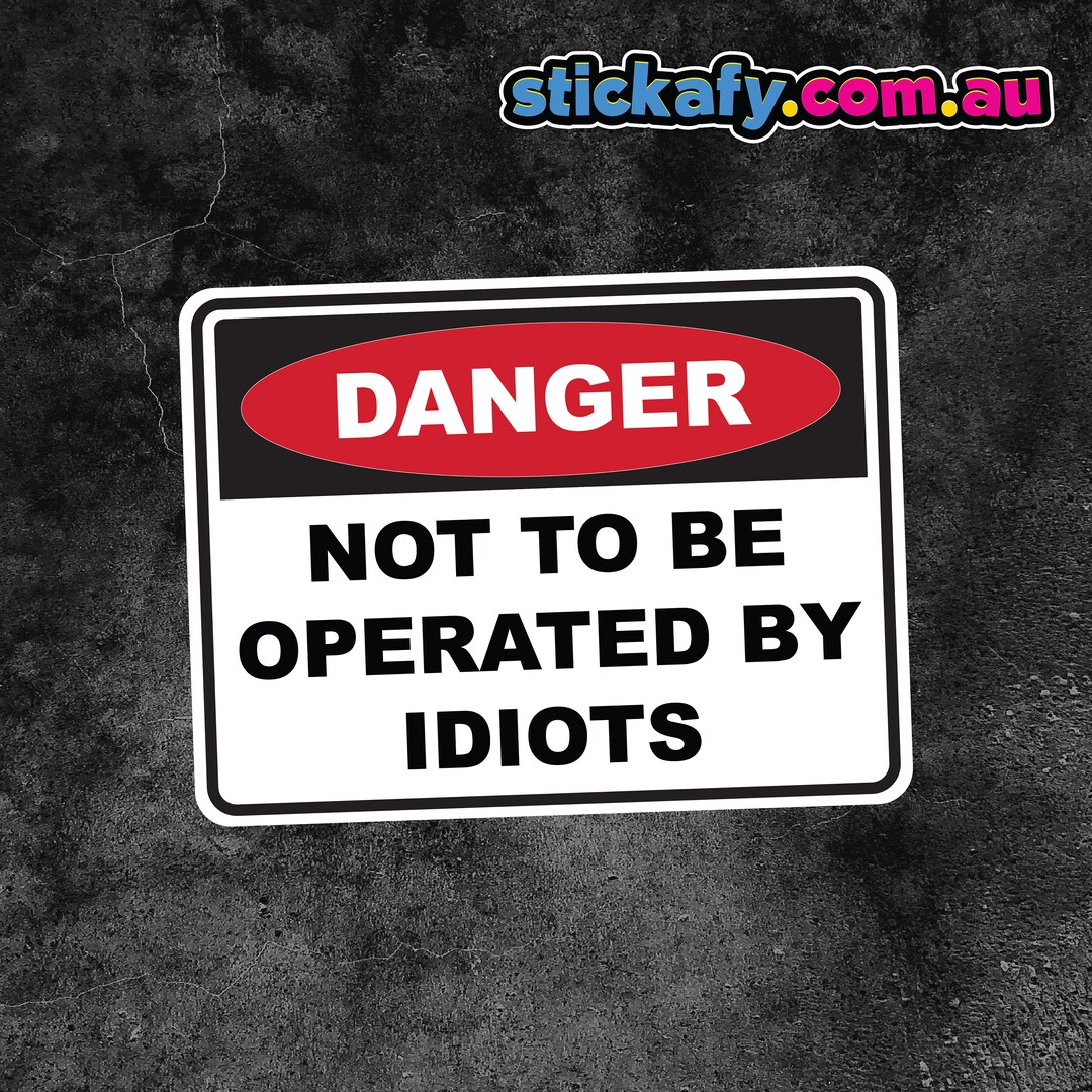 Danger Not to Be Operated by Idiots Sticker Funny Decal Stickers Bogan ...