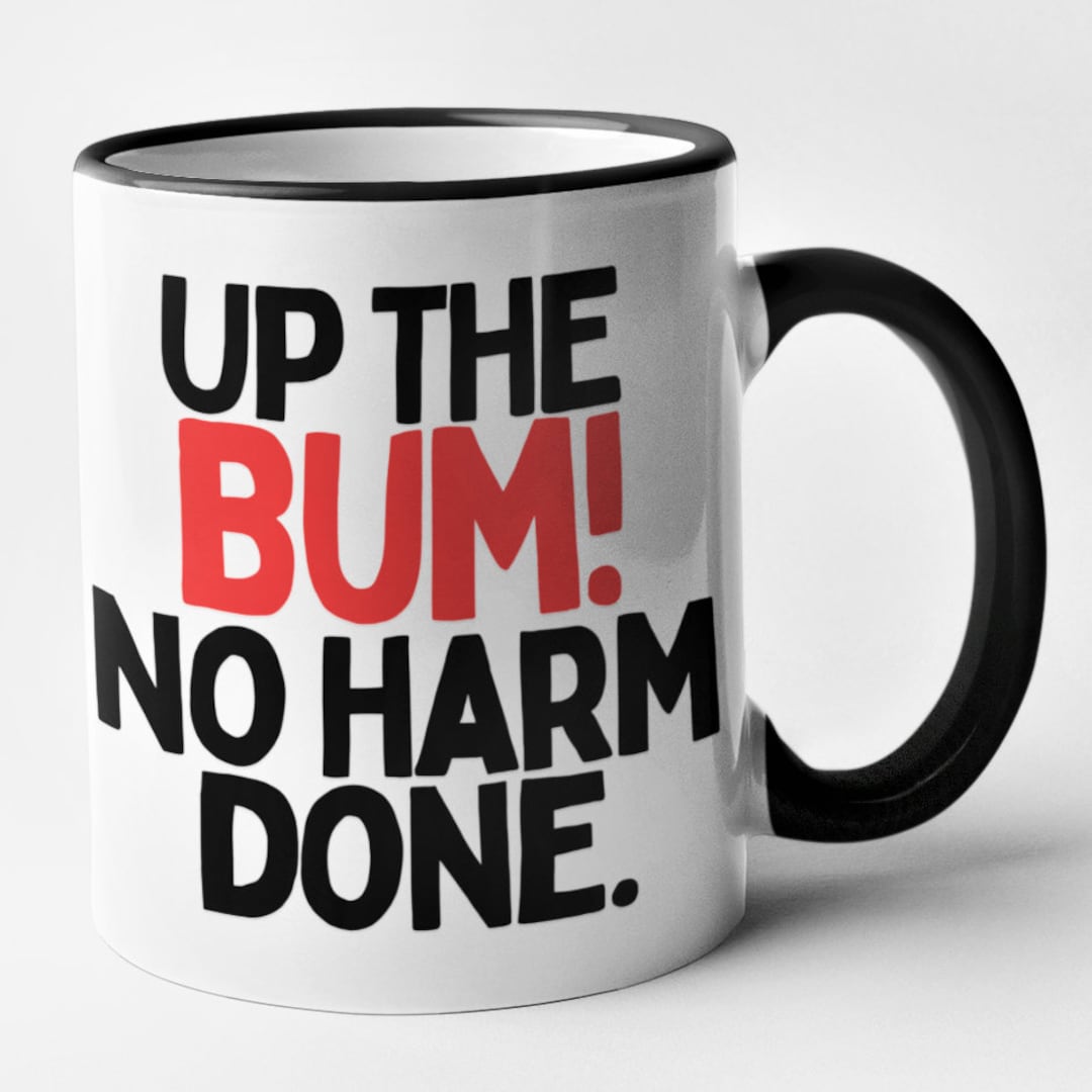 Up The Bum No Harm Done Mug / Funny Rude Bum Coffee Mug Novelty ...